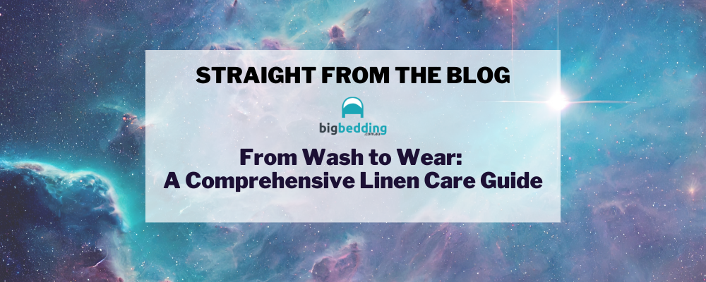 From Wash to Wear: A Comprehensive Linen Care Guide – Big Bedding Australia